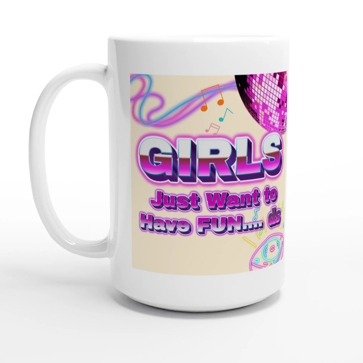 Girls Just Want to Have Fun Mug | 15oz – Snarky Humans